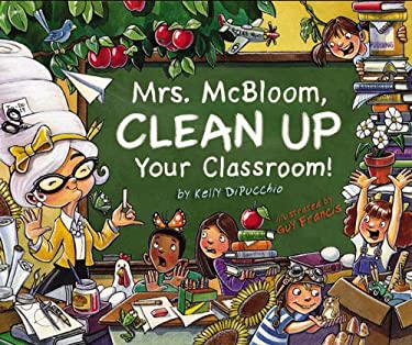 Mrs. McBloom, Clean Up Your Classroom! by Kelly DiPucchio, Guy Francis ...