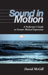 Sound in Motion: A Performer's Guide to Greater Musical Expression ...