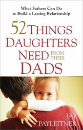 52 Things Daughters Need from Their Dads: What Fathers Can Do to Build ...