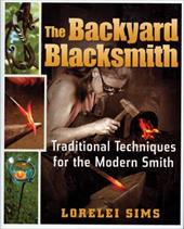 The Backyard Blacksmith: Traditional Techniques for the Modern Smith ...