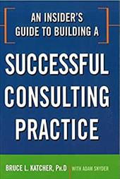 An Insider's Guide to Building a Successful Consulting Practice ...
