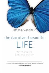 The Good and Beautiful Life: Putting on the Character of Christ ...