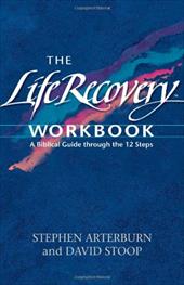 The Life Recovery Workbook: A Biblical Guide Through the 12 Steps ...